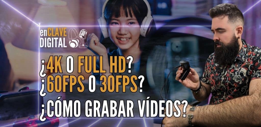 ¿4K o Full HD? ¿60 o 30 FPS? Cómo GRABAR VÍDEOS perdurables en el tiempo